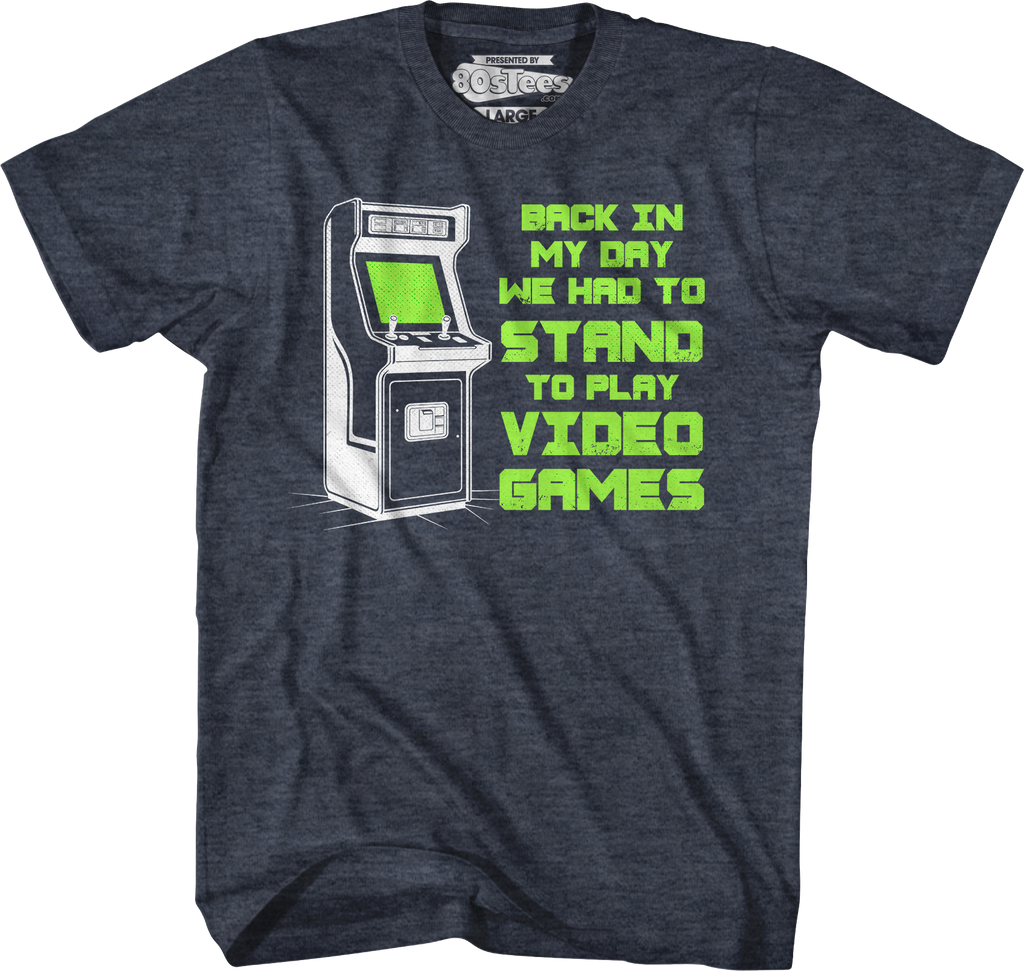 Back In My Day We Had To Stand To Play Video Games T-Shirt
