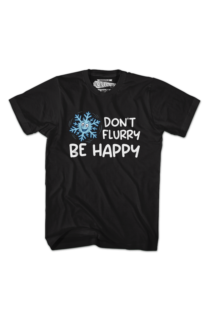 Don't Flurry Be Happy T-Shirt