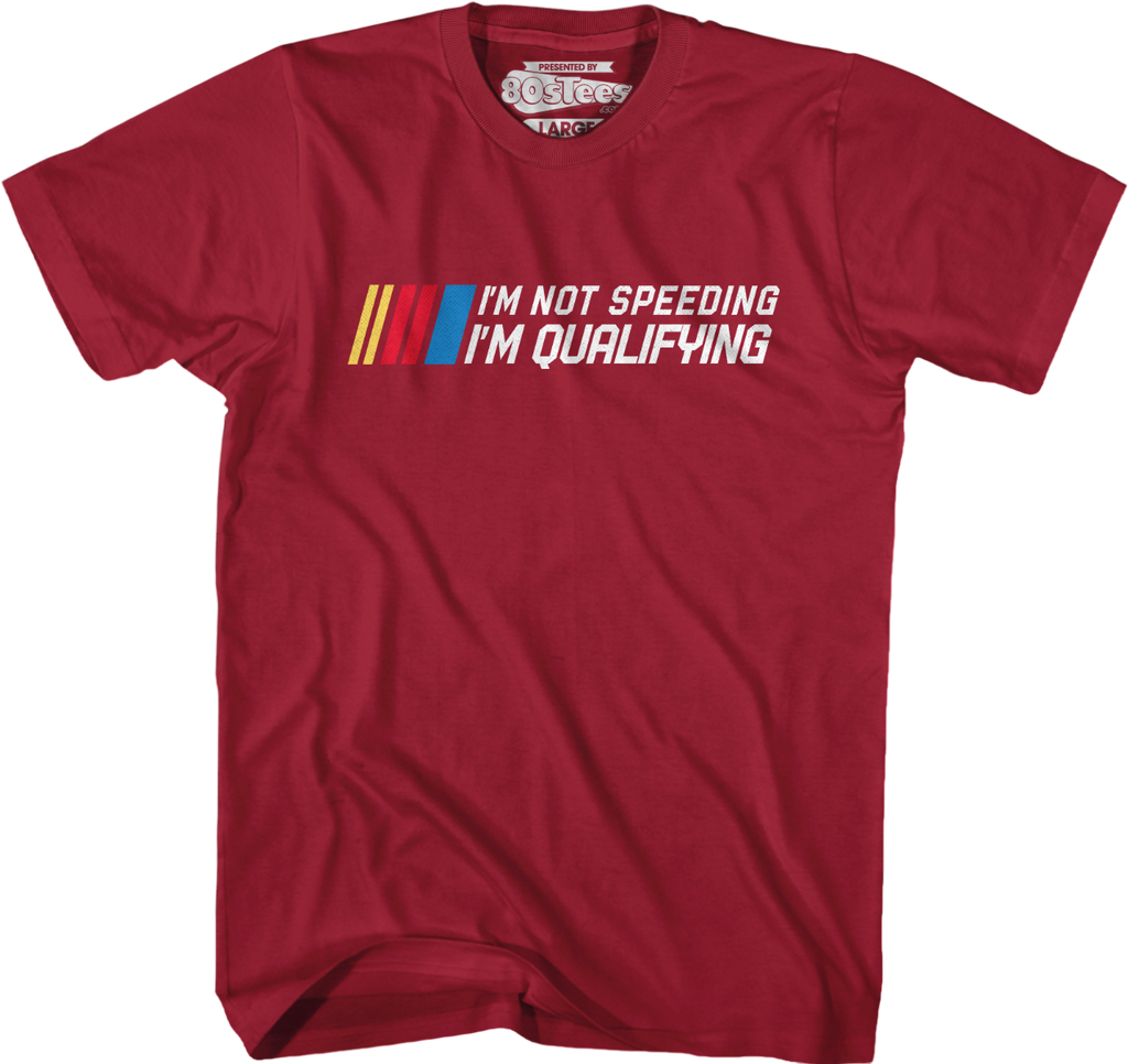 I'm Not Speeding I'm Qualifying T-Shirt