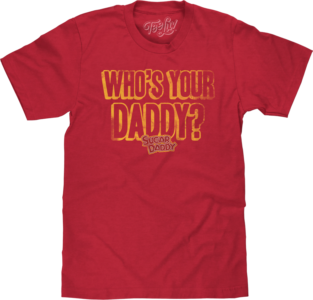 Who s Your Daddy Sugar Daddy T Shirt who-s-your-daddy-sugar-daddy-t-shirt