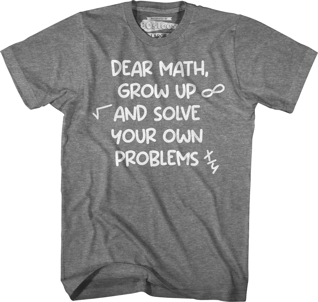 Dear Math Grow Up And Solve Your Own Problems T-Shirt