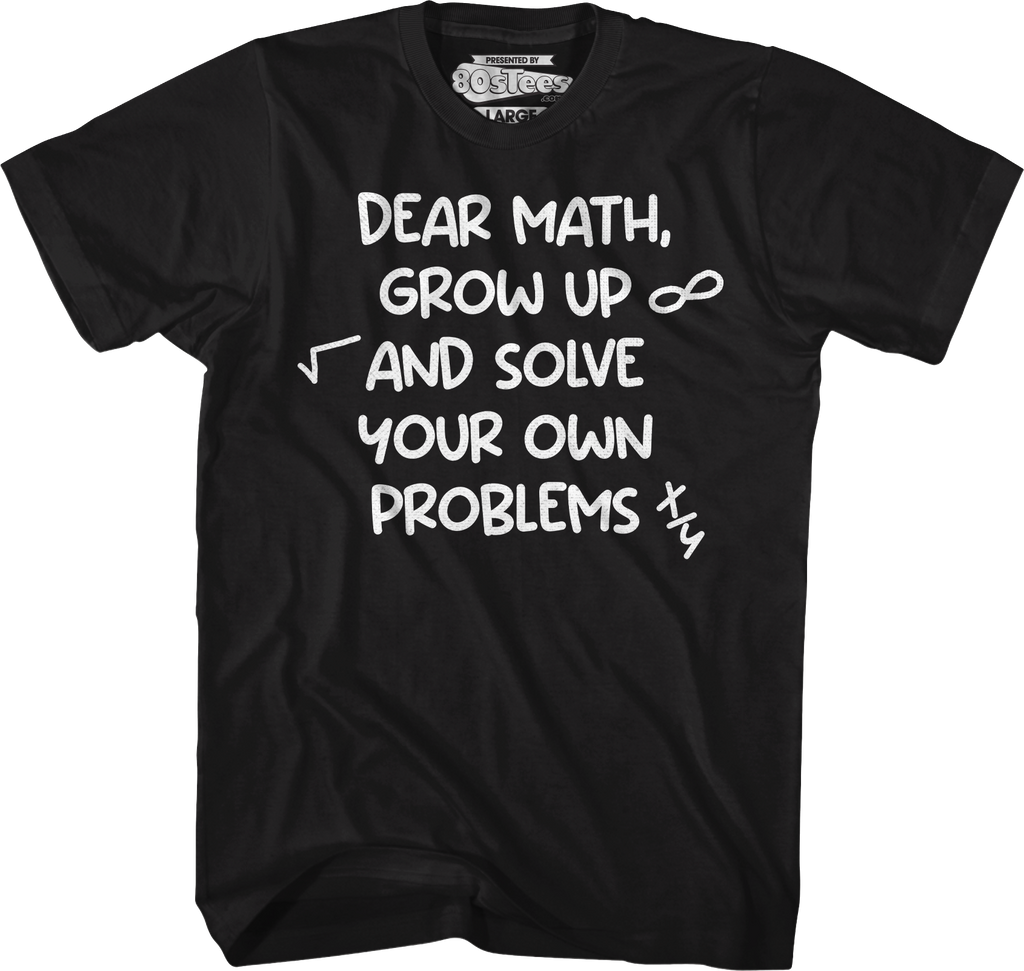 Dear Math Grow Up And Solve Your Own Problems T-Shirt