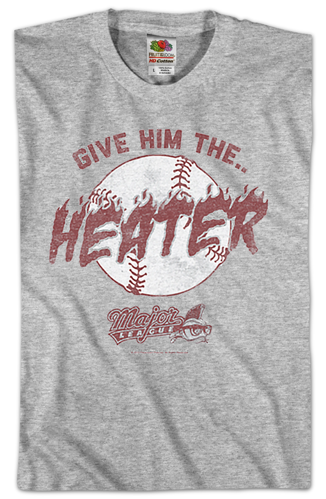 Give Him The Heater Major League T-Shirt