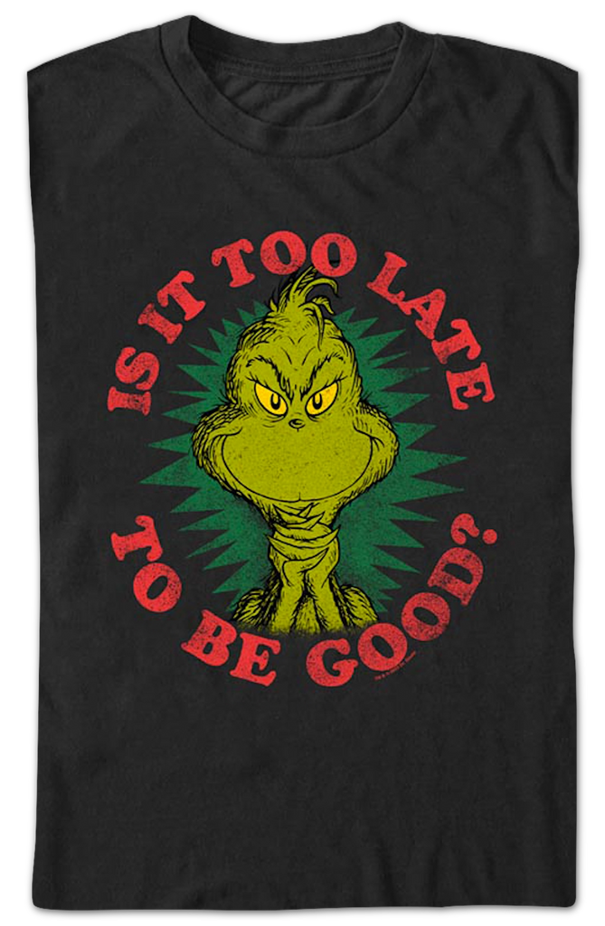 Grinch Is It Too Late To Be Good Dr Seuss T Shirt grinch-is-it-too-late-to-be-good-dr-seuss-t-shirt