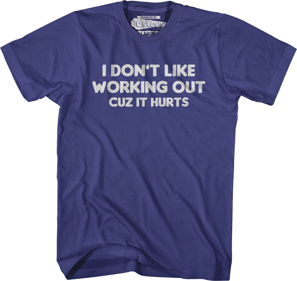 I Don't Like Working Out Cuz It Hurts T-Shirt