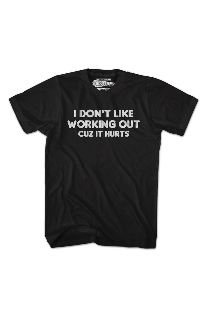 I Don't Like Working Out Cuz It Hurts T-Shirt