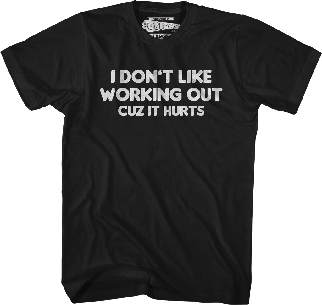 I Don't Like Working Out Cuz It Hurts T-Shirt