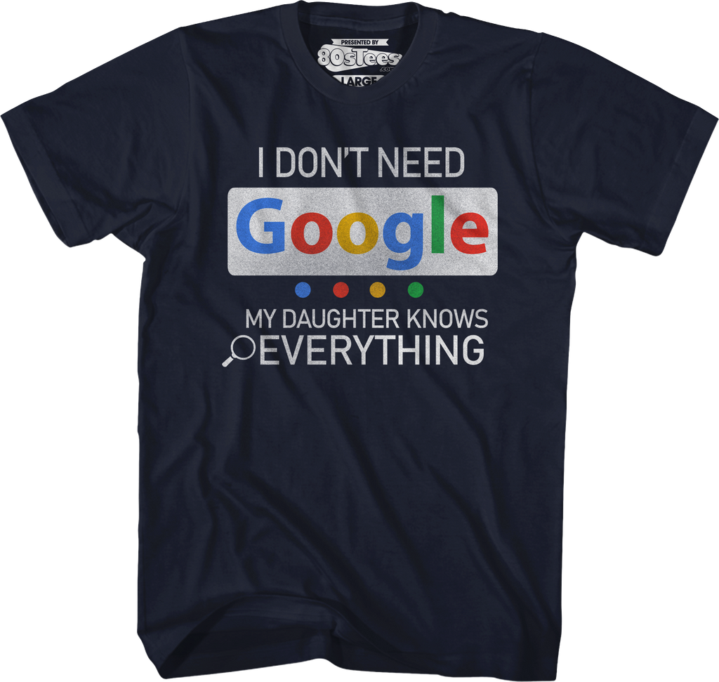 I Don't Need Google My Daughter Knows Everything T-Shirt