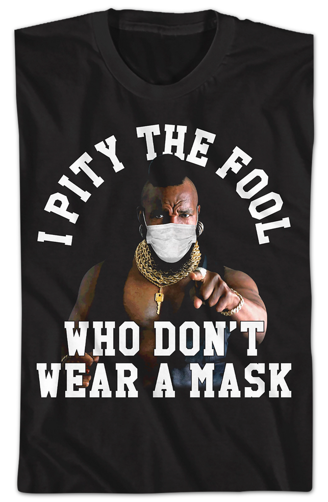 I Pity The Fool Who Don't Wear A Mask Mr. T Shirt