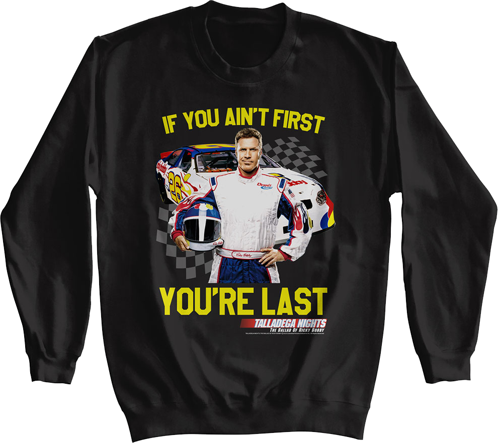 If You Ain't First You're Last Talladega Nights Sweatshirt