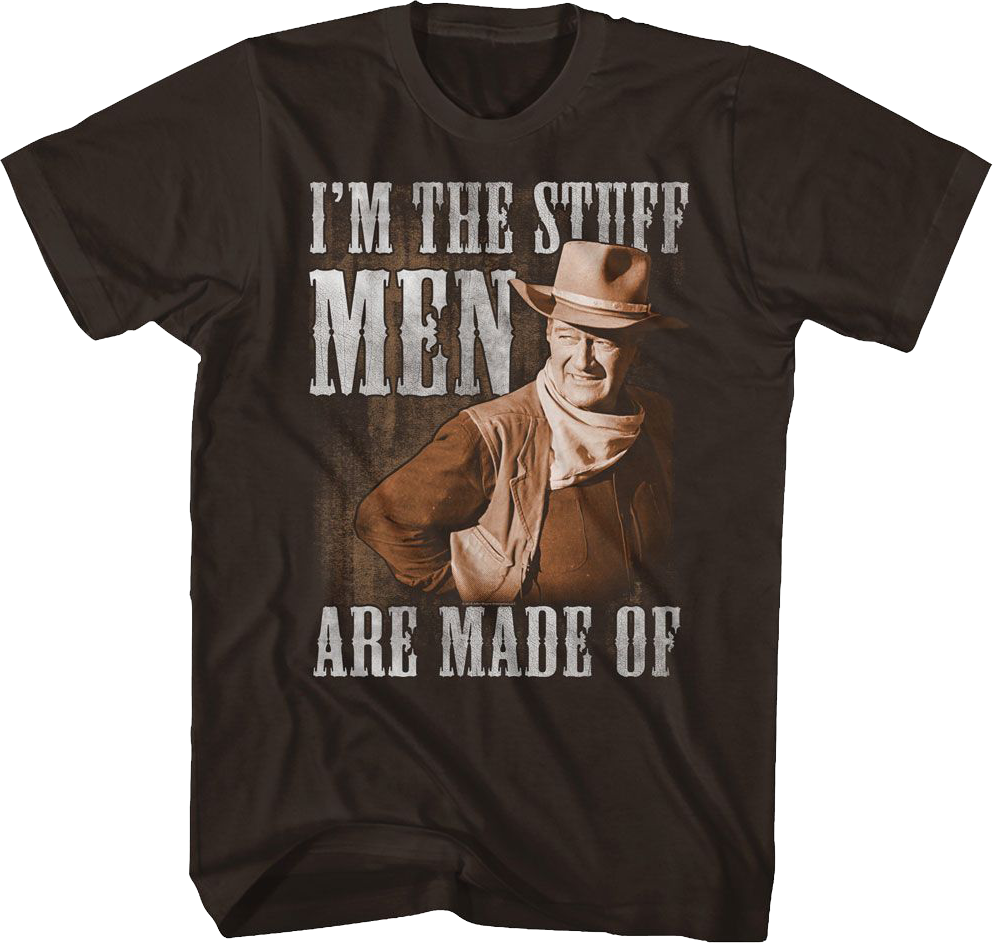 I'm The Stuff Men Are Made Of John Wayne T-Shirt
