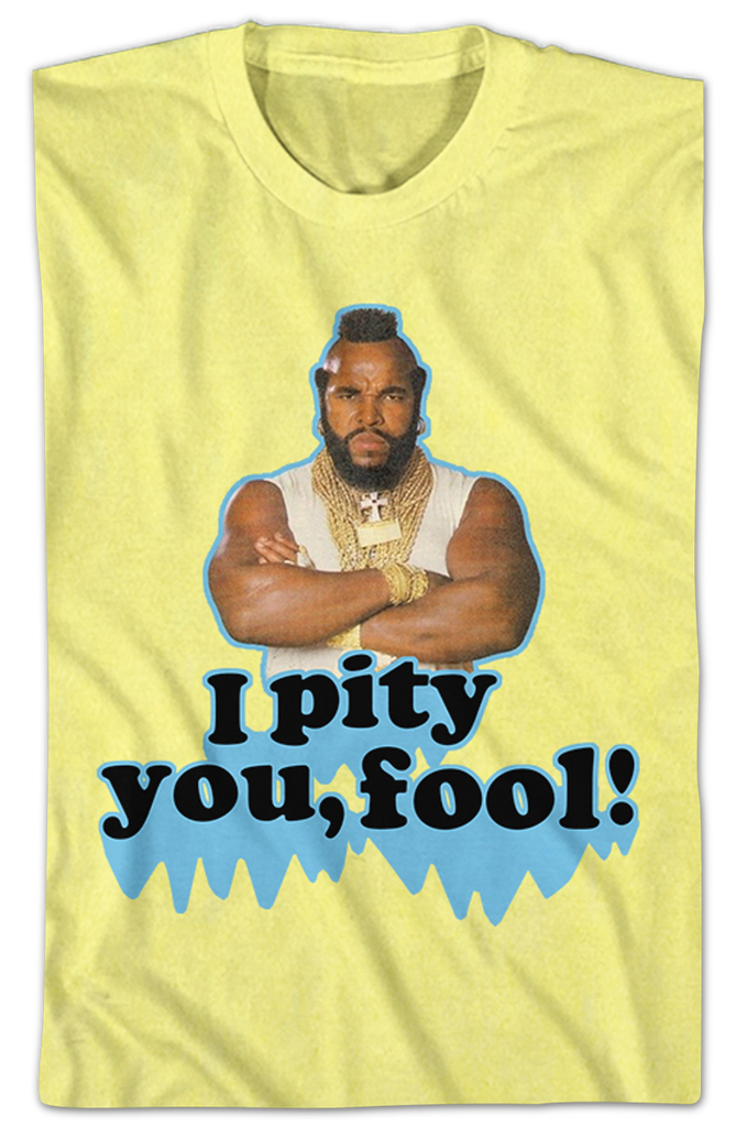 Pity You Mr. T Shirt: Mr. T Mens T-Shirt