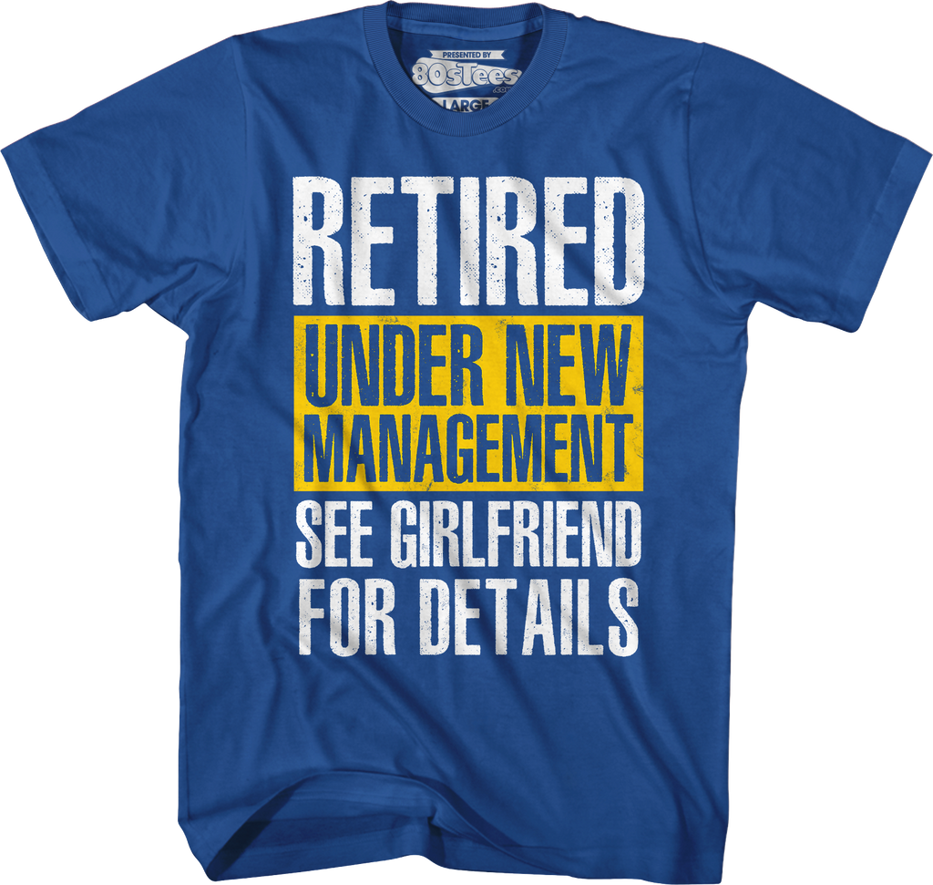 Retired Under New Management See Girlfriend For Details T-Shirt