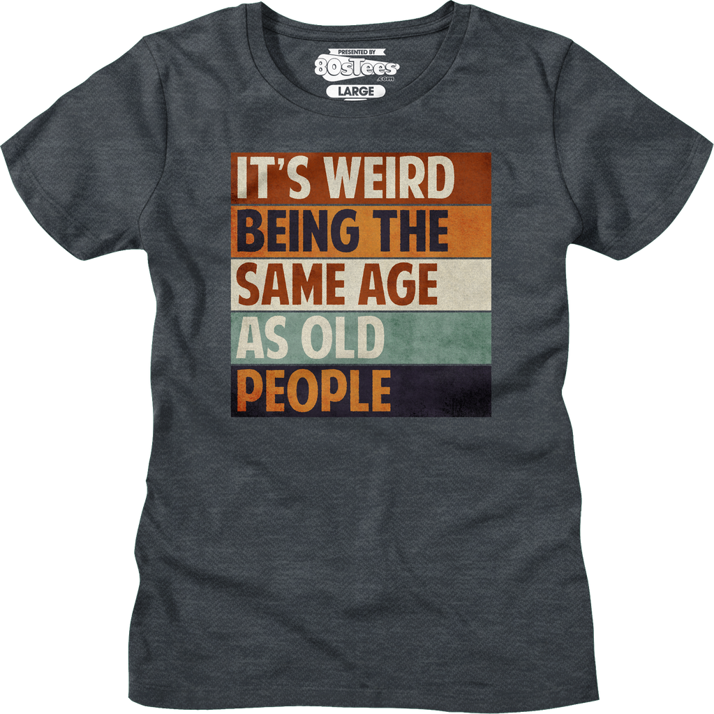 Womens Vintage Weird Being The Same Age As Old People Shirt